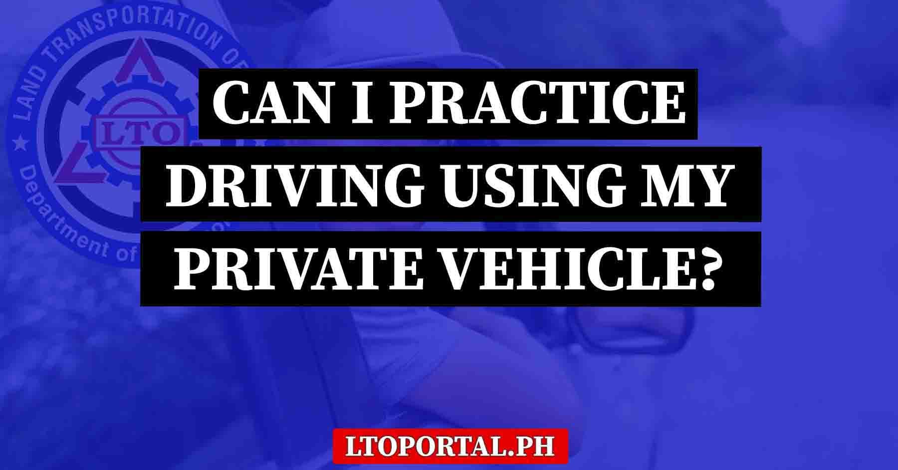 Can I Practice Driving Using My Private Vehicle?